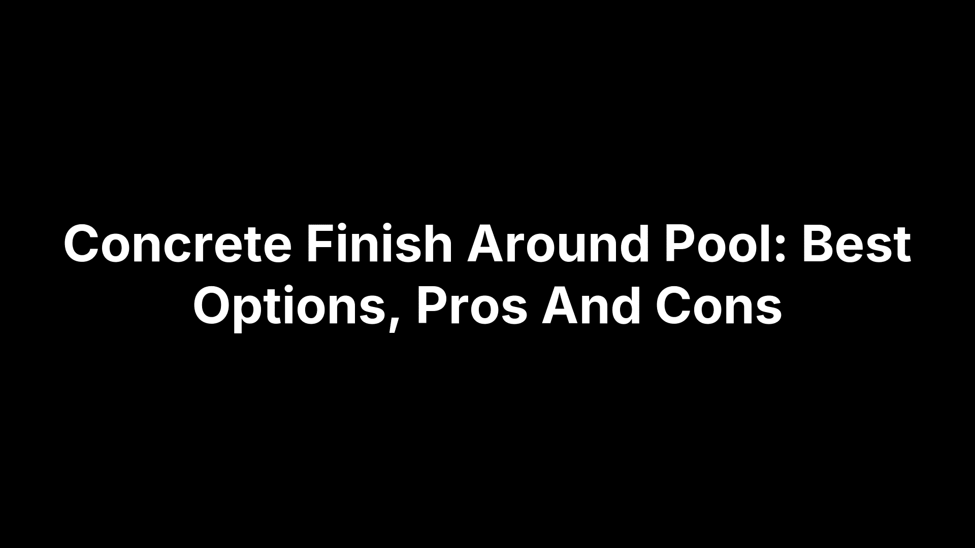 Concrete Finish Around Pool: Best Options, Pros And Cons